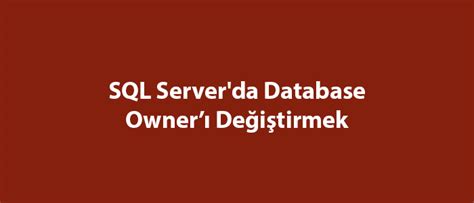 SQL Serverda Database Ownerı Değiştirmek SQL Server Eğitimleri