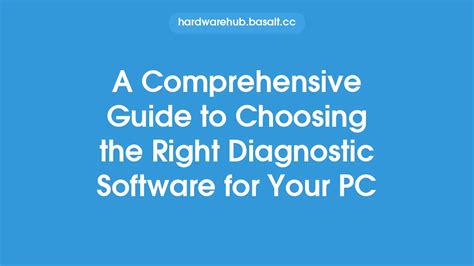 A Comprehensive Guide To Choosing The Right Diagnostic Software For Your Pc Computer Hardware Hub