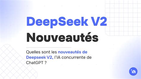 Deepseek V2 Nouveau Modèle De Lia Et Capacités Améliorées