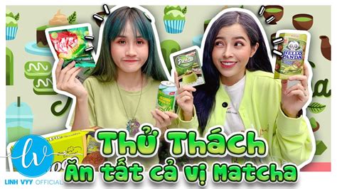Thử Thách Ăn Tất Cả Đồ Vị Matcha I Linh Vyy Official Youtube