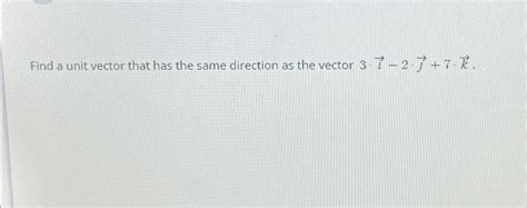 Solved Find A Unit Vector That Has The Same Direction As The Chegg Com