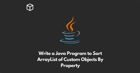 Write A Java Program To Sort Arraylist Of Custom Objects By Property