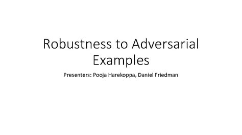 robustness to adversarial examples presenters pooja harekoppa daniel