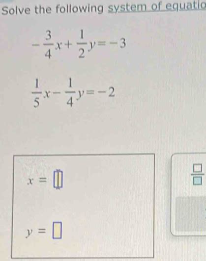 Solved Solve The Following System Of Equatio 3 4 X 1 2 Y 3 1 5 X