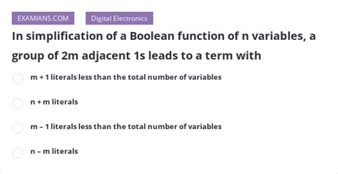 In Simplification Of A Boolean Function Of N Variables A Group Of 2m Adjacent 1s Leads To A