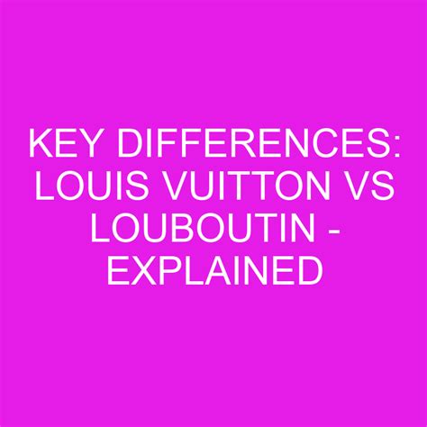 Key Differences Louis Vuitton Vs Louboutin Explained Differencess