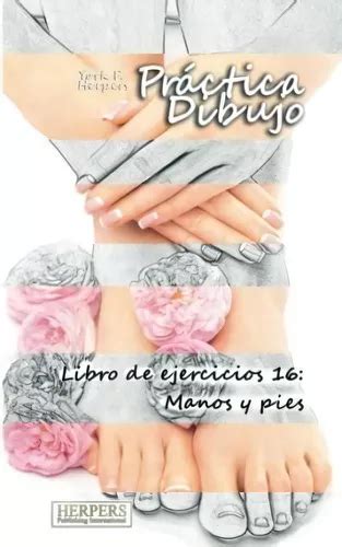 Pr Ctica Dibujo Libro De Ejercicios 16 Manos Y Pies Libro De