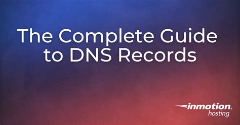 The Complete Guide To Dns Records Inmotion Hosting Support Center