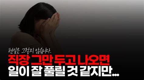 시청자댓글 직장 그만 두고 나오면 일이 잘 풀릴 것 같지만 현실은 그렇지 않습니다 Youtube