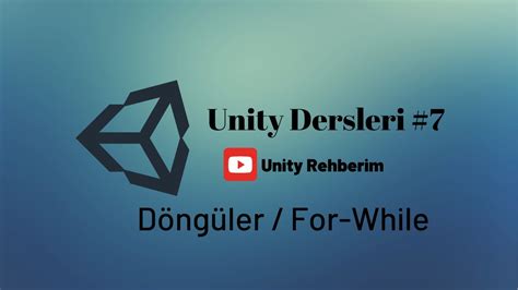 Unity Dersleri 7 Döngüler1 For While Youtube