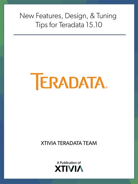 New Features Design And Tuning Tips For Teradata 1510 Xtivia