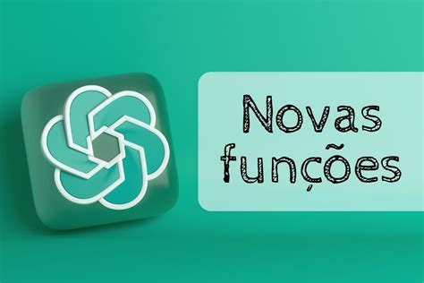 AtualizaÇÃo Do Chatgpt Open Ai Adiciona 6 Novas FunÇÕes Veja Quais São