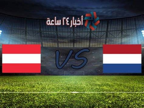 توقيت مباراة هولندا والنمسا في كأس الأمم الأوروبية والقنوات الناقلة