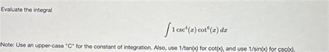 Solved Evaluate The Integral ∫1csc4 X Cot6 X Dx