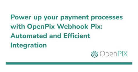 Power Up Your Payment Processes With OpenPix Webhook Pix Automated And Efficient Integration