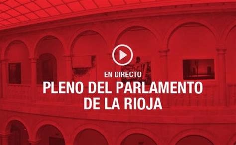 En Directo Pleno En El Parlamento De La Rioja La Rioja