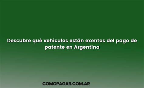 Descubre qué vehículos están exentos del pago de patente en Argentina