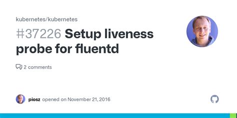 Setup Liveness Probe For Fluentd · Issue 37226 · Kuberneteskubernetes · Github