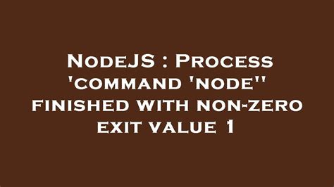 Nodejs Process Command Node Finished With Non Zero Exit Value