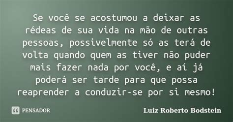 Se Você Se Acostumou A Deixar As Luiz Roberto Bodstein Pensador