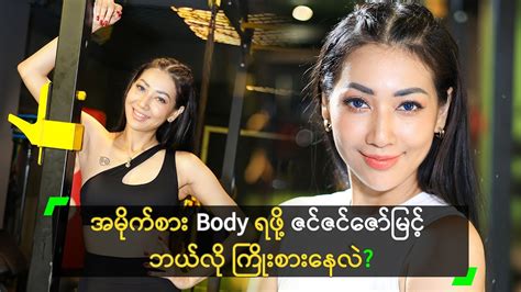 အမိုက်စား Body ရဖို့ မေလေး ဘယ်လို ကြိုးစားနေလဲ Youtube