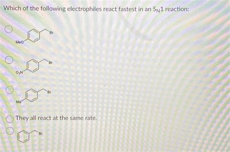 solved which of the following electrophiles react fastwst in