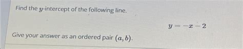 solved find the y intercept of the following line y x 2give
