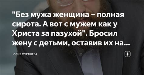 Без мужа женщина полная сирота А вот с мужем как у Христа за пазухой Бросил жену с детьми