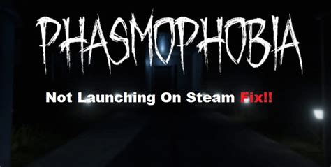 Phasmophobia Not Launching Steam 4 Ways To Fix West Games