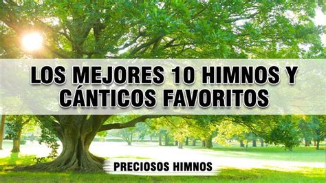 Los Mejores 10 Himnos Y Cánticos Favoritos Los Mejores Himnos