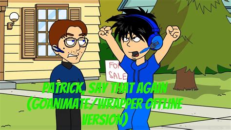 Patrick Say That Again Goanimate Wrapper Offline Version Youtube