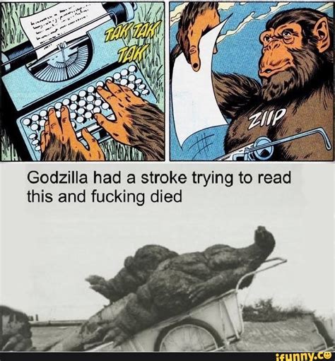 Won Godzilla Had A Stroke Trying To Read This And Fucking Died