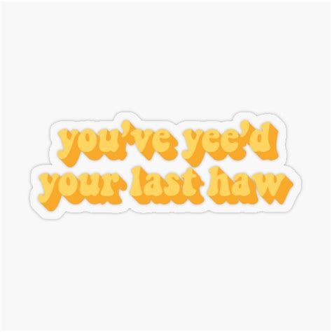 Youve Yeed Your Last Haw Stickers Redbubble