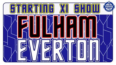 Fulham V Everton Starting Xi Show Youtube