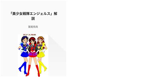 54 「美少女戦隊エンジェルス」解説 美少女戦隊エンジェルス 鷲尾飛鳥の小説シリーズ Pixiv