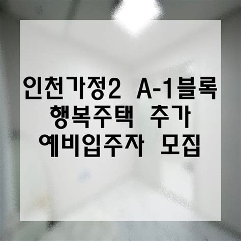 인천 가정 2지구 A 1블록 행복주택 추가 입주자 모집 네이버 블로그