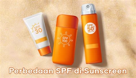 Perbedaan Spf 30 50 Dan 100 Dalam Sunscreen
