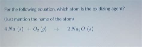 Solved For The Following Equation Which Atom Is The