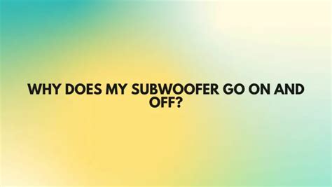 Why Does My Subwoofer Go On And Off All For Turntables