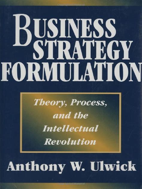 Anthony W Ulwick Business Strategy Formulation Theory Process And The Intellectual