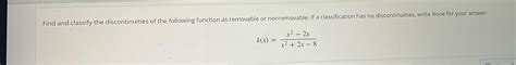 Solved Find And Classify The Discontinuities Of The
