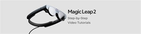 mastering magic leap 2 with step by step video tutorials xr mews