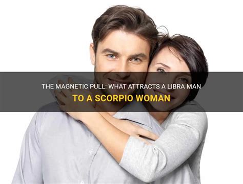 The Magnetic Pull What Attracts A Libra Man To A Scorpio Woman