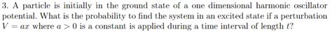 Solved A Particle Is Initially In The Ground State Of A Chegg
