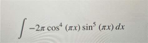 Solved ∫﻿﻿ 2πcos4 πx Sin5 πx Dx