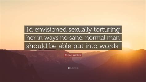 Pepper Winters Quote Id Envisioned Sexually Torturing Her In Ways No Sane Normal Man Should
