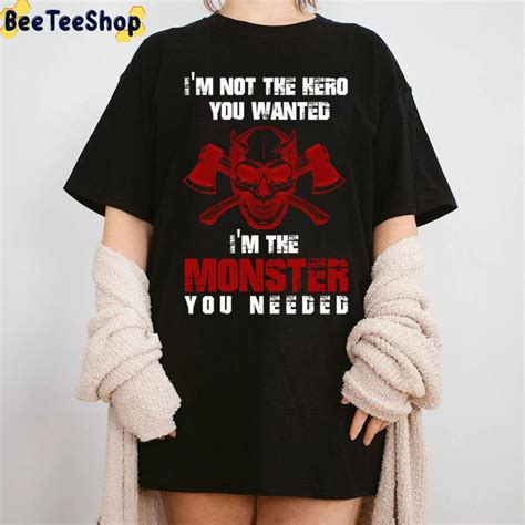 Im Not The Hero You Wanted Im The Monster You Needed Trending Unisex
