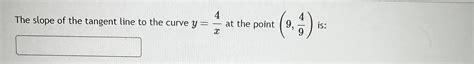 Solved The Slope Of The Tangent Line To The Curve Y 4x At Chegg