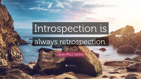 Jean Paul Sartre Quote “introspection Is Always Retrospection”