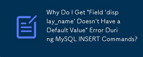 為什麼在 Mysql Insert 指令期間出現「field Displayname沒有預設值」錯誤？ Mysql教程 Php中文網